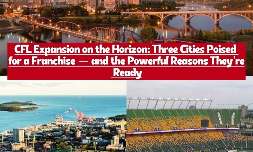 CFL Expansion: 3 New Cities That Should Get a Team and reason why ...