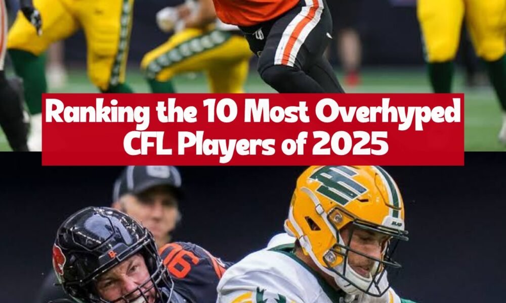 The Top 10 most overrated CFL players in 2025 (Ranked) - sportnewstrends