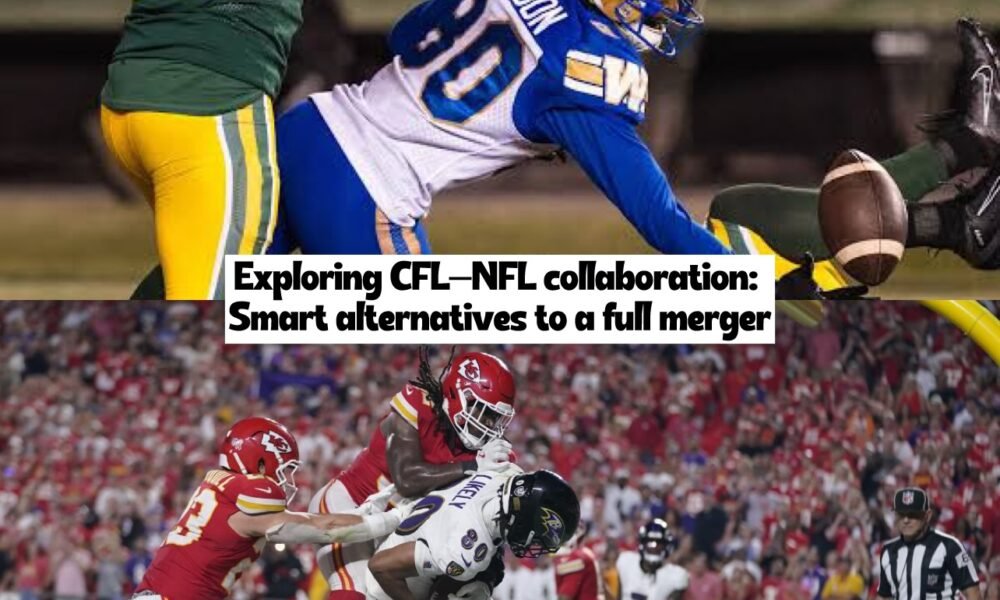 Could a CFL–NFL partnership ever happen? Realistic collaboration ideas ...