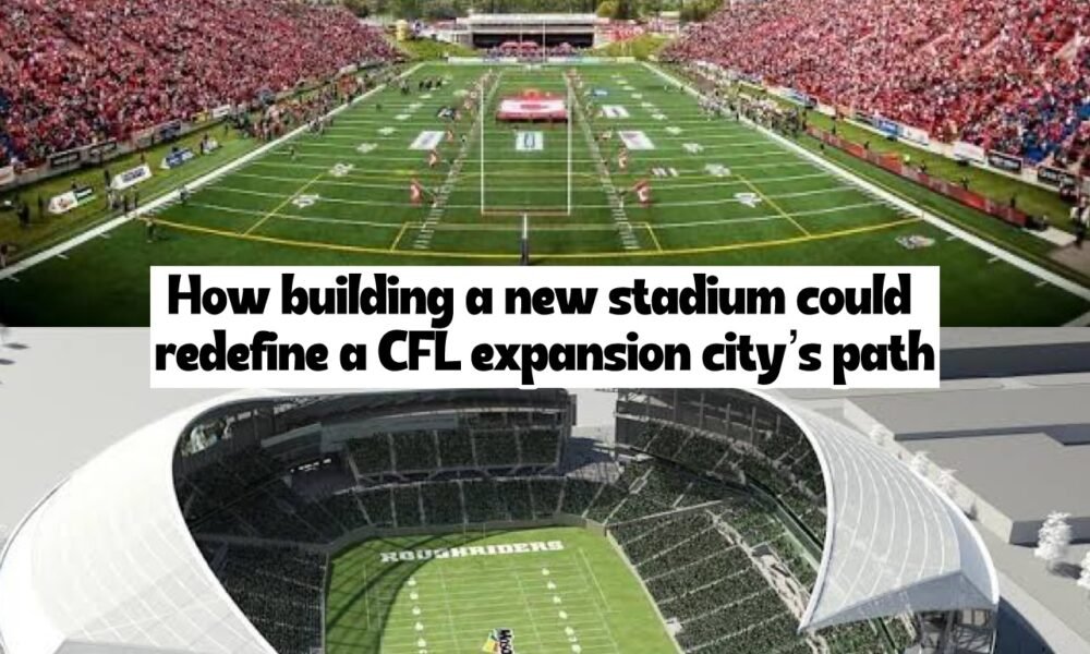 Why a new stadium might reshape the future of a CFL expansion city ...